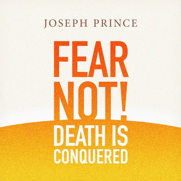 Fear Not! Death Is Conquered! | Sermons | JosephPrince.com