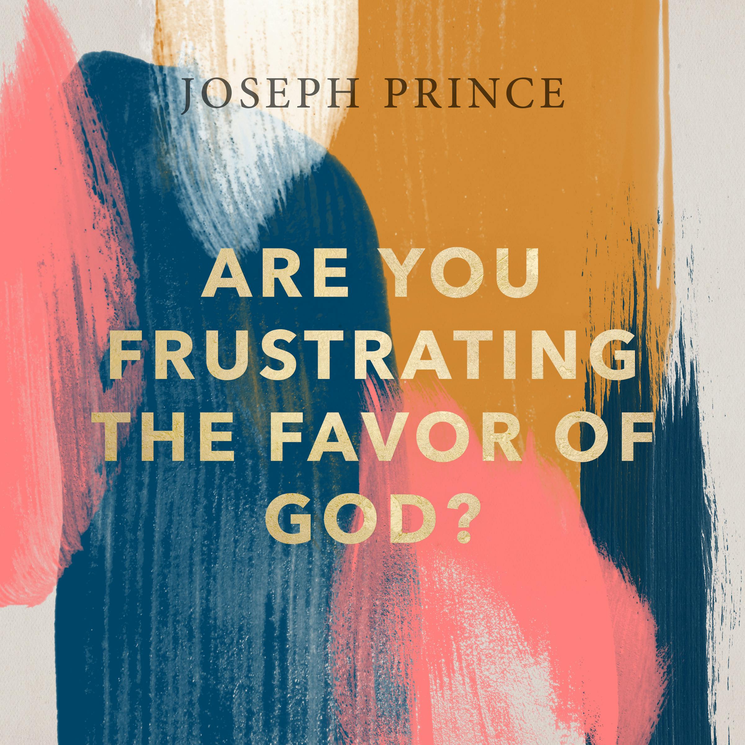 Are You Frustrating The Favor Of God? | Joseph Prince Resources