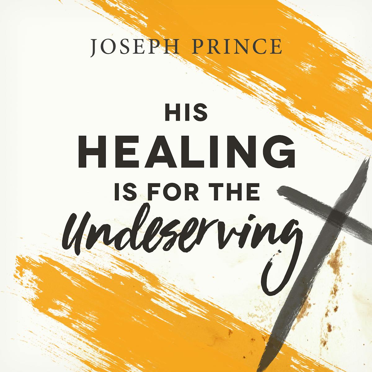 His Healing Is For The Undeserving | Sermons | JosephPrince.com