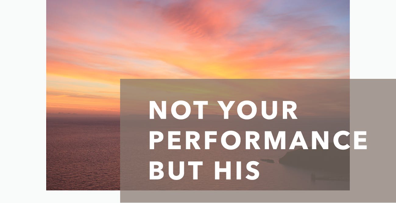 Not Your Performance but His | JosephPrince.com