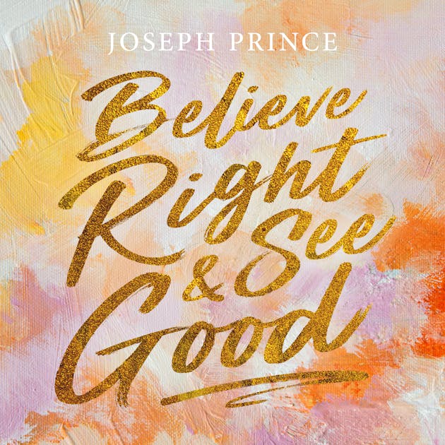 Believe Right And See Good | Official Joseph Prince Sermon Notes ...