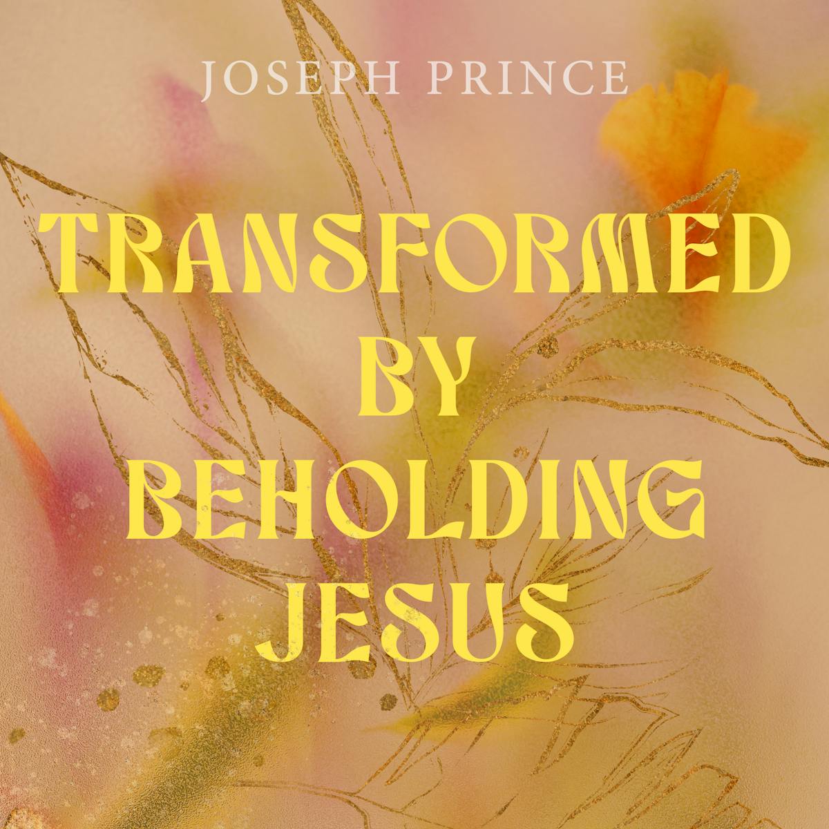 Transformed by Beholding Jesus | Official Joseph Prince Sermon Notes ...