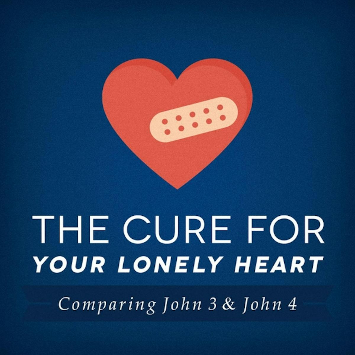 The Cure For Your Lonely Heart─Comparing John 3 & John 4 | Sermons ...