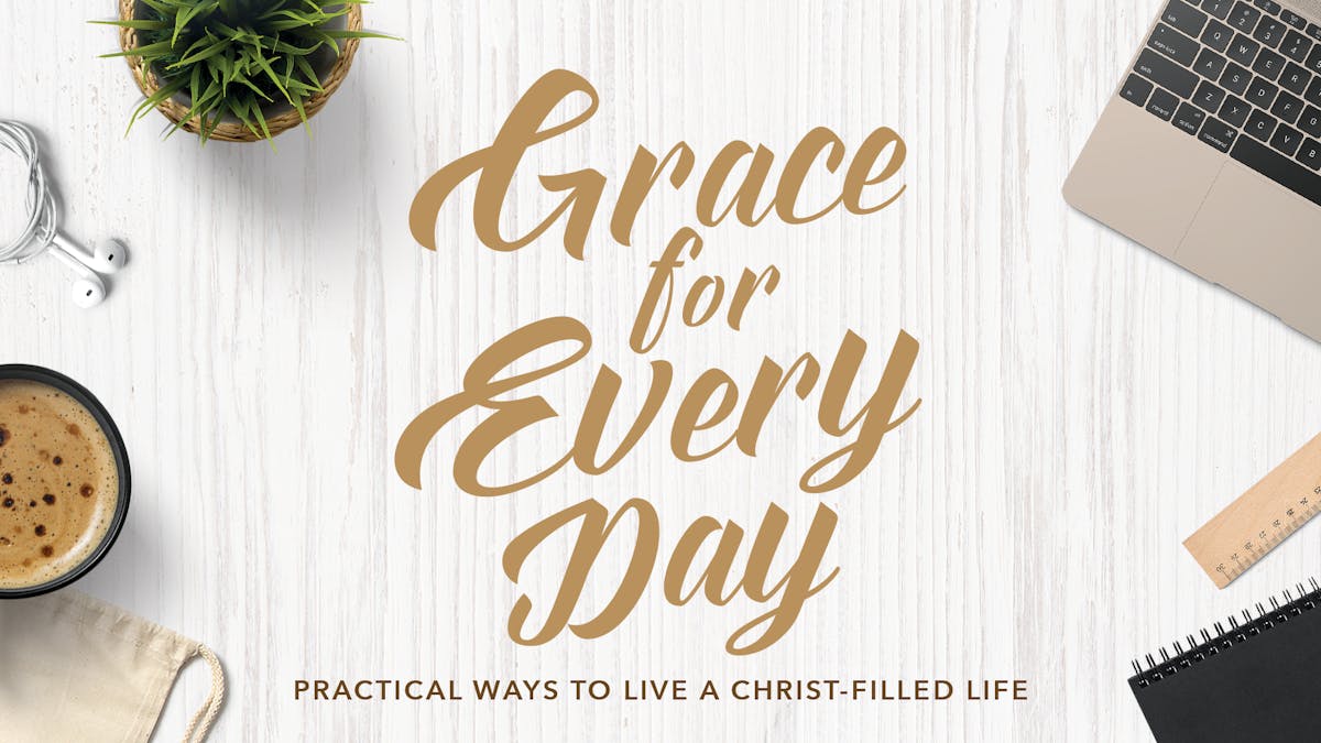 Grace For Every Day—Practical Ways To Live A Christ-Filled Life ...